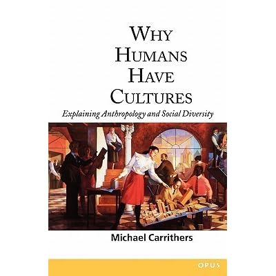 Why Humans Have Cultures: Explaining Anthropology and Social Diversity ...