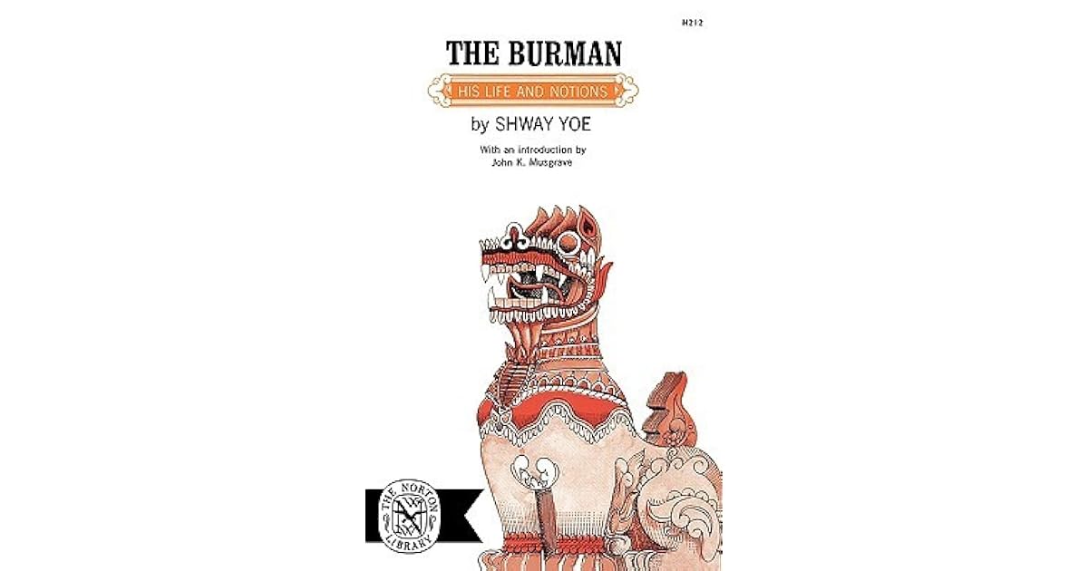 The Burman: His Life and Notions by Shway Yoe