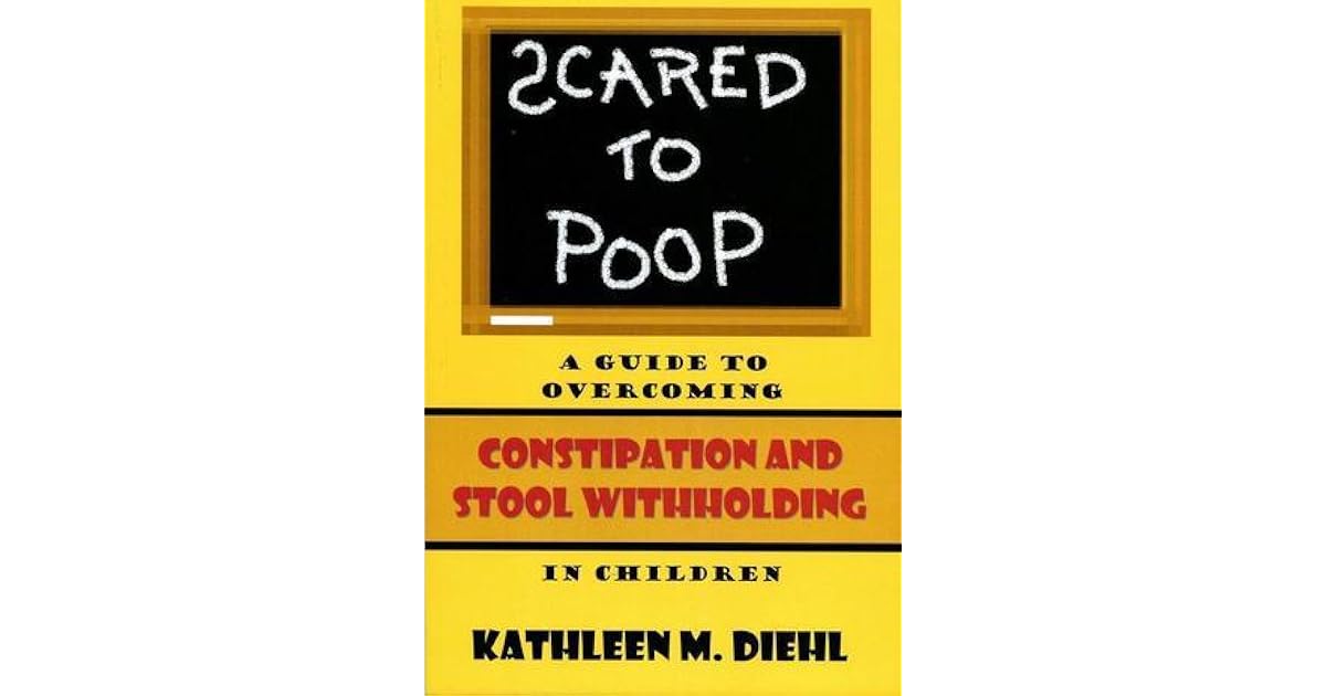 Scared to Poop: A Guide to Overcoming Constipation and Stool ...