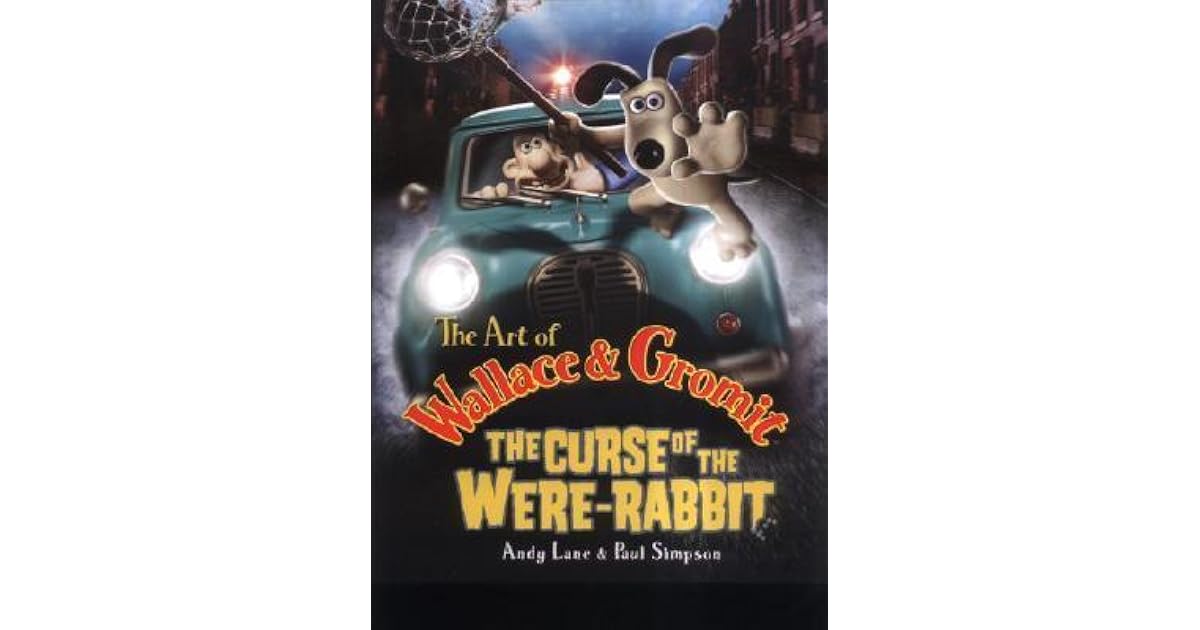 The Art of Wallace & Gromit: The Curse of the Were-rabbit by Andy Lane