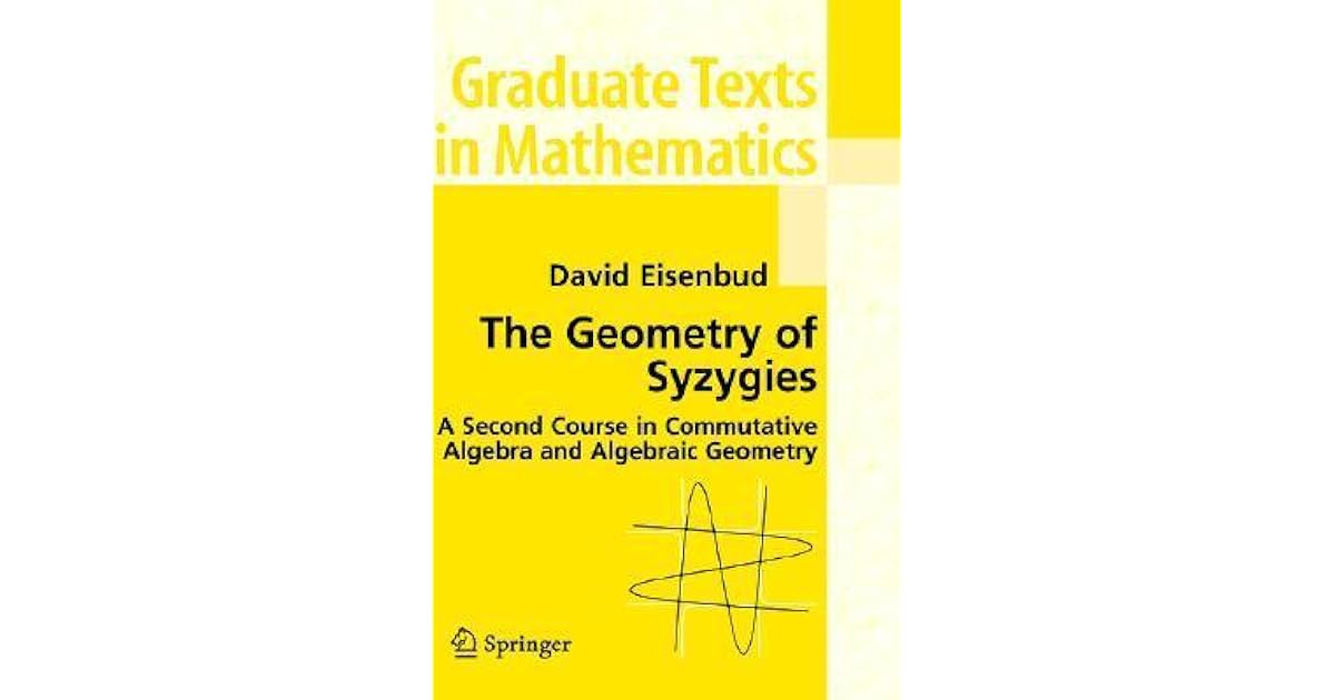 The Geometry of Syzygies: A Second Course in Algebraic Geometry and ...