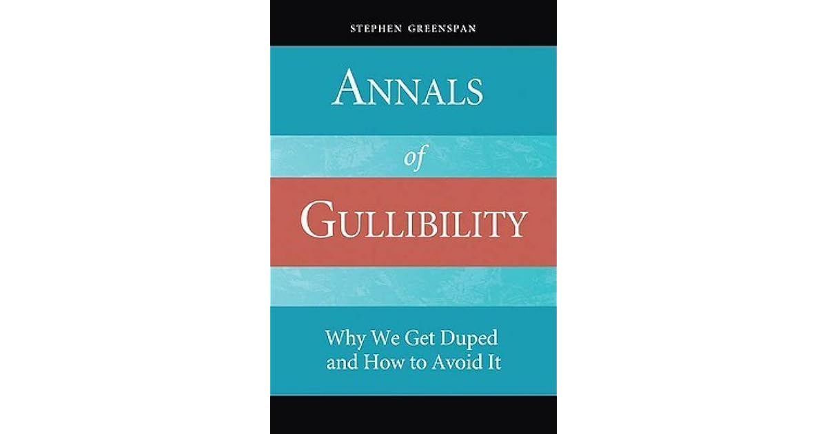 Annals of Gullibility: Why We Get Duped and How to Avoid It by Stephen ...