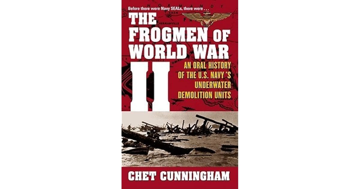 The Frogmen of World War II: An Oral History of the U.S. Navy's ...