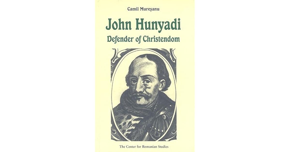 John Hunyadi: Defender of Christendom by Camil Muresanu