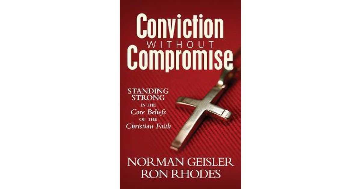 Conviction Without Compromise: Standing Strong in the Core Beliefs of ...