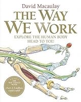 The Way We Work: Getting to Know the Amazing Human Body by David Macaulay