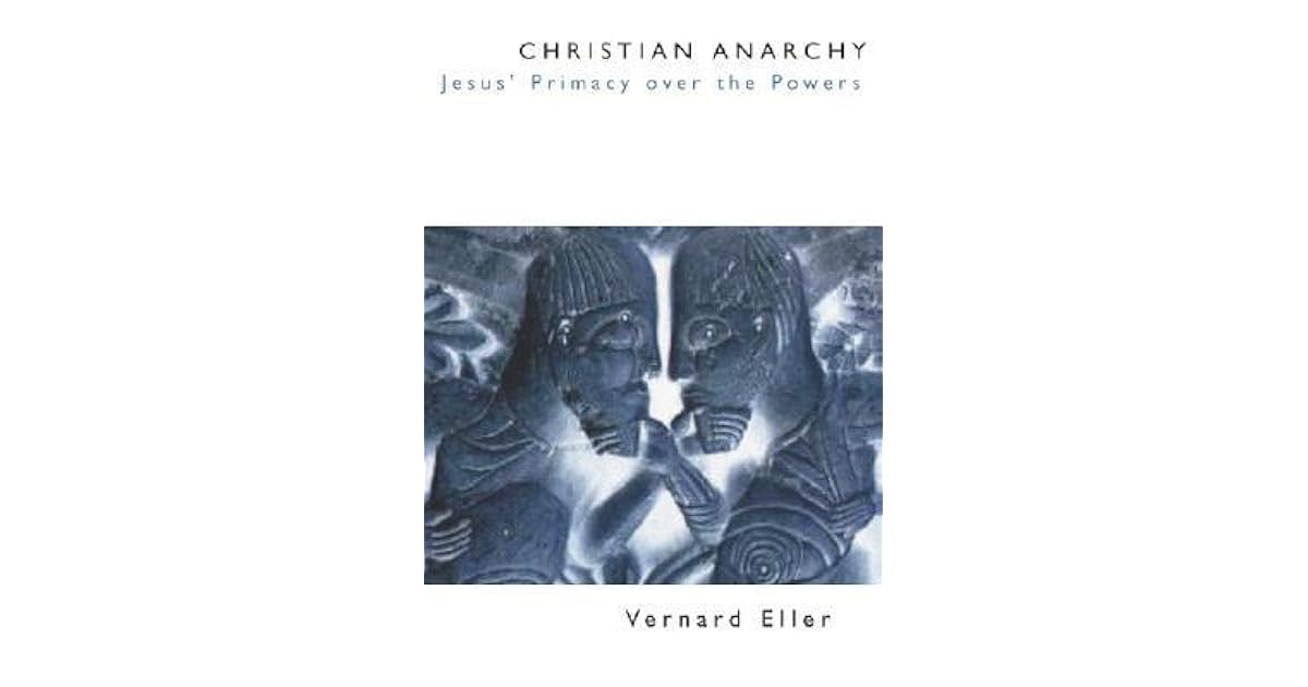 Christian Anarchy: Jesus' Primacy Over the Powers by Vernard Eller