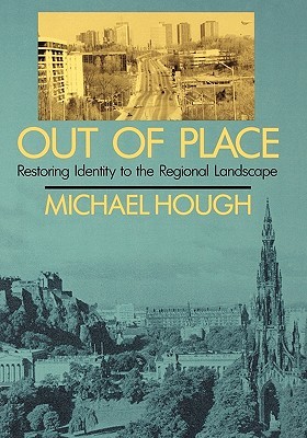 Out of Place: Restoring Identity to the Regional Landscape by Michael Hough