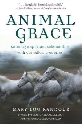 Animal Grace: Entering a Spiritual Relationship with Our Fellow ...