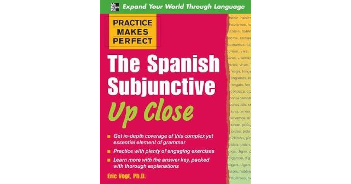 Practice Makes Perfect: The Spanish Subjunctive Up Close by Eric Vogt