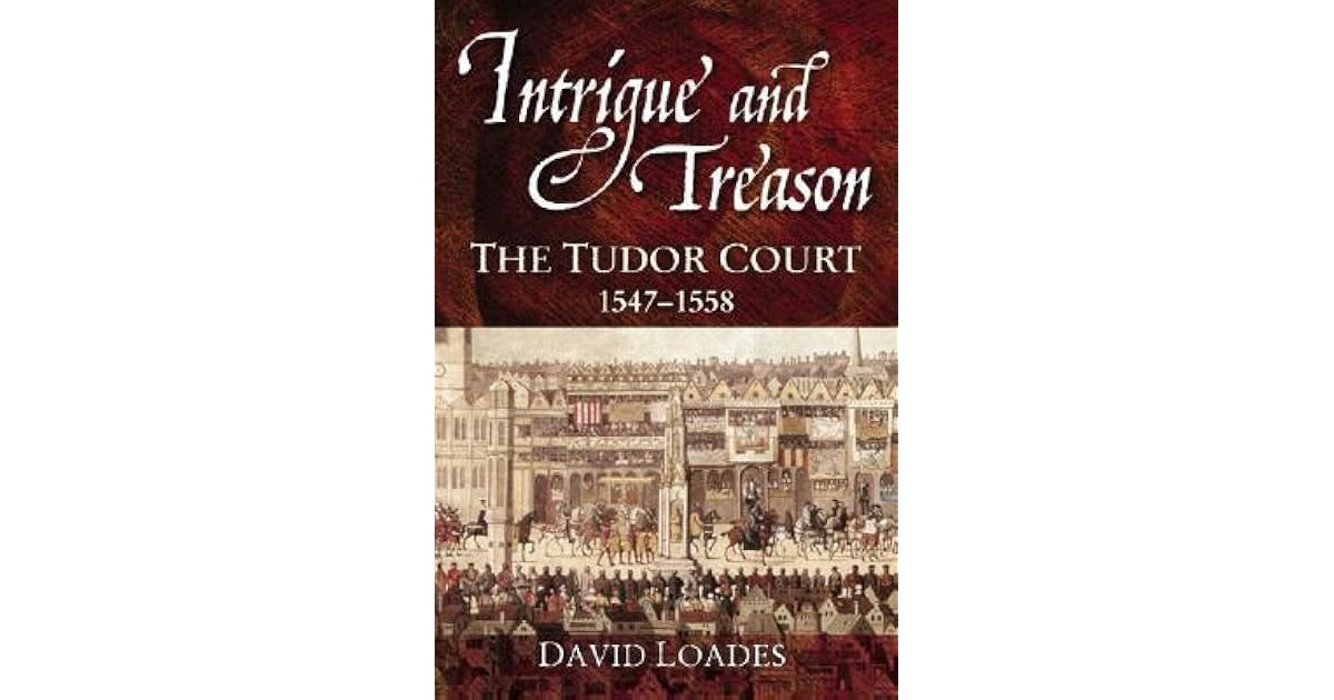 Intrigue and Treason: The Tudor Court, 1547-1558 by David Loades