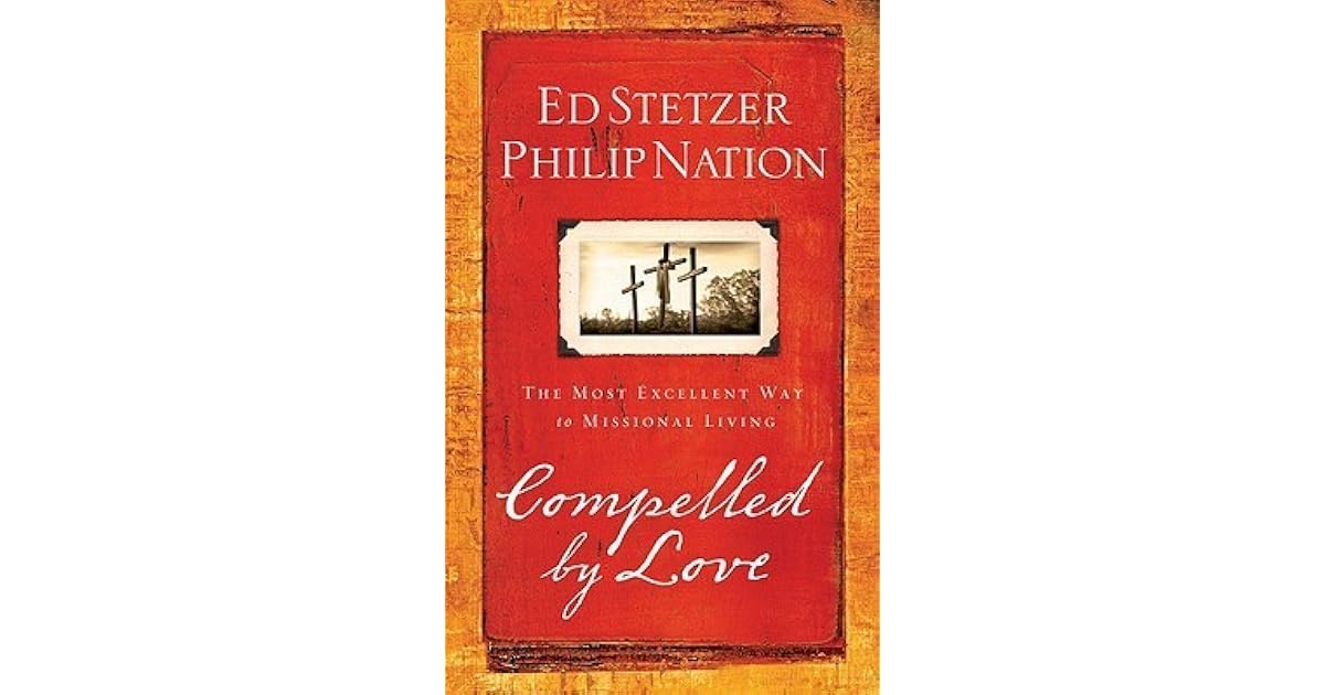 Compelled by Love: The Most Excellent Way to Missional Living by Ed Stetzer