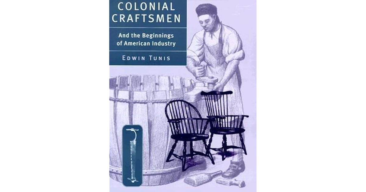 Colonial Craftsmen: And the Beginnings of American Industry by Edwin Tunis