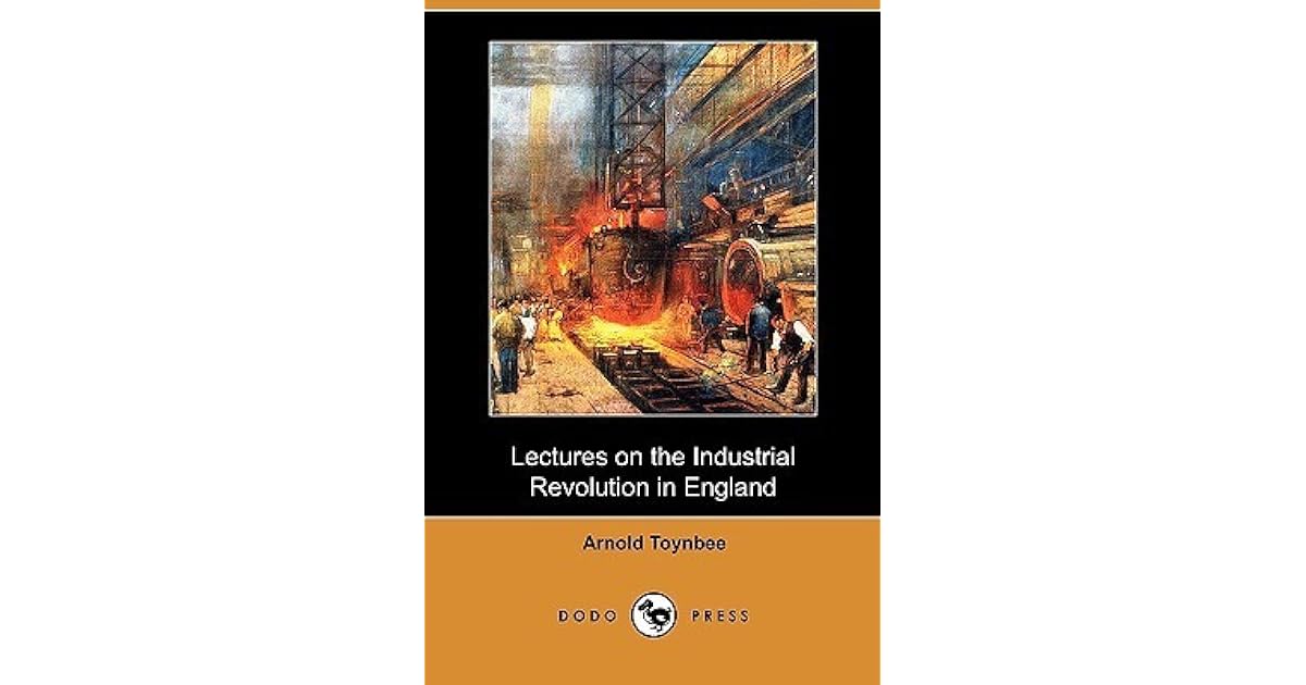 Lectures on the Industrial Revolution in England by Arnold Joseph Toynbee