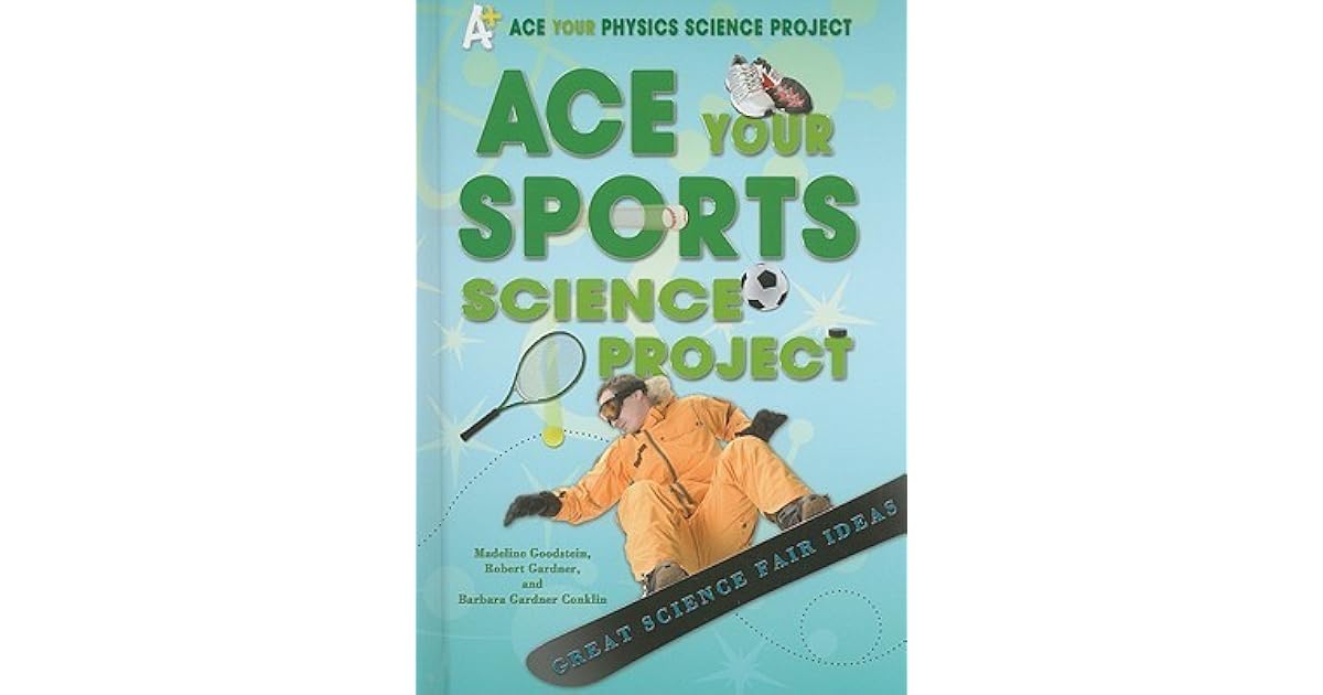 Ace Your Sports Science Project: Great Science Fair Ideas by Madeline ...