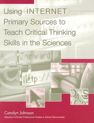 Using Internet Primary Sources to Teach Critical Thinking Skills in the Sciences by Carolyn Johnson