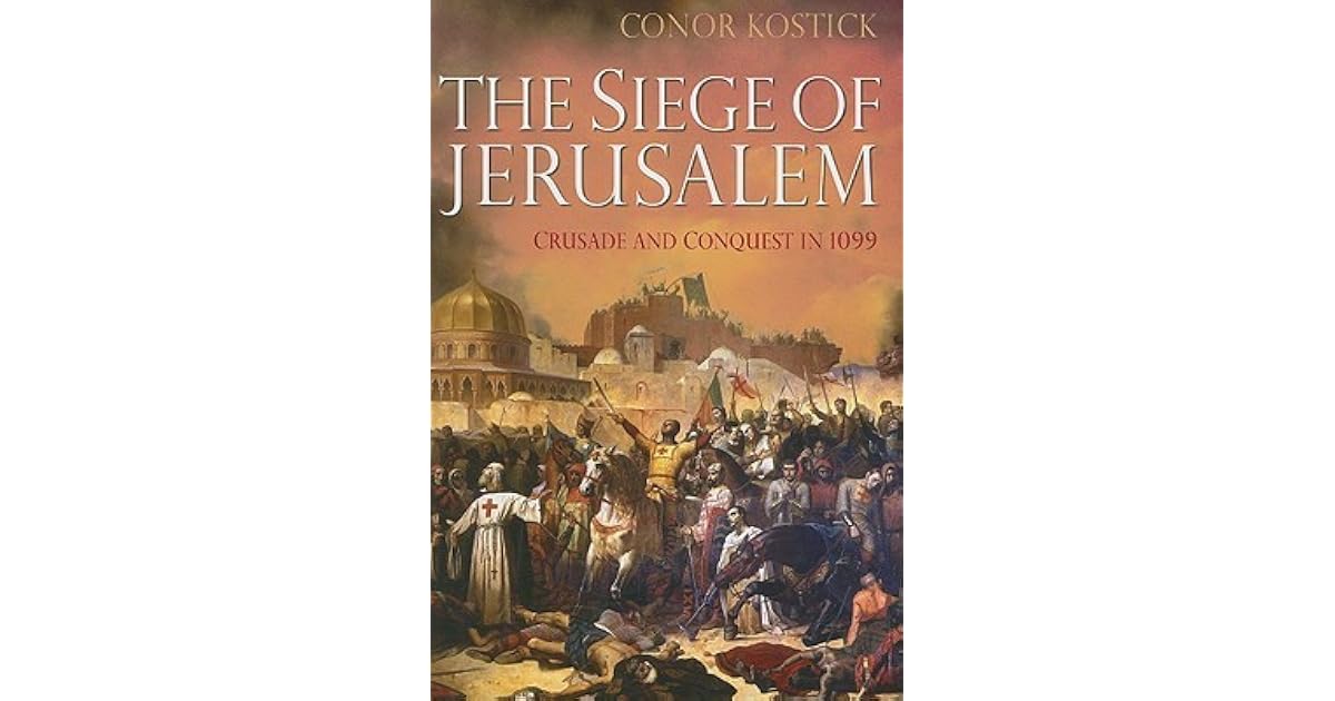 The Siege of Jerusalem: Crusade and Conquest in 1099 by Conor Kostick