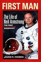 First Man: The Life of Neil A. Armstrong by James R. Hansen