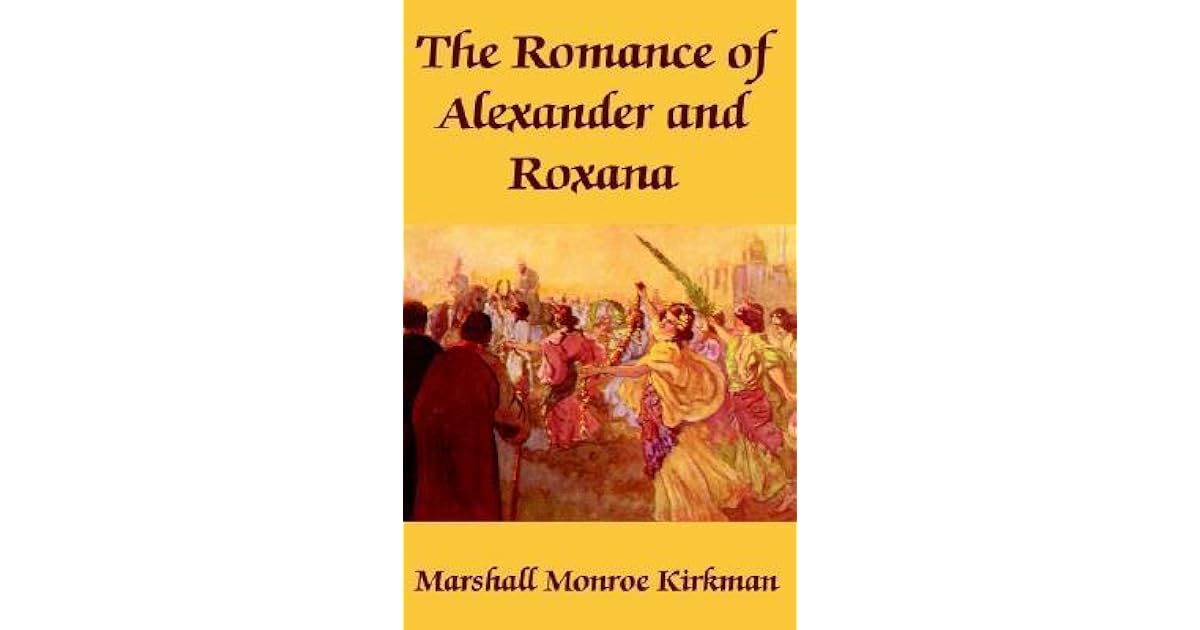The Romance of Alexander and Roxana by Marshall Monroe Kirkman
