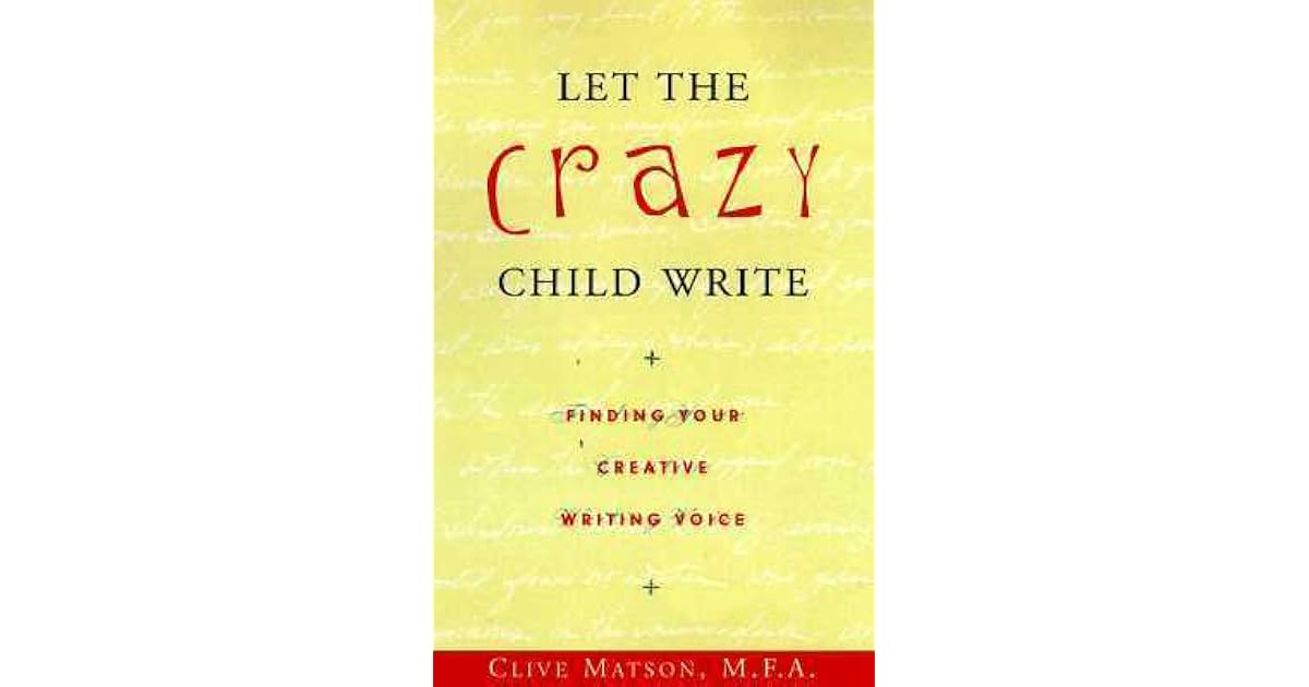 Let the Crazy Child Write!: Finding Your Creative Writing Voice by ...