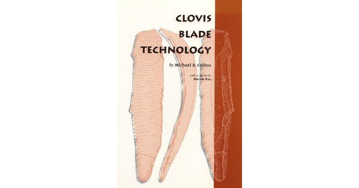 Clovis Blade Technology: A Comparative Study of the Keven Davis Cache, Texas by Michael B. Collins