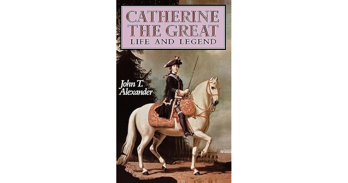 Catherine the Great: Life and Legend by John T. Alexander