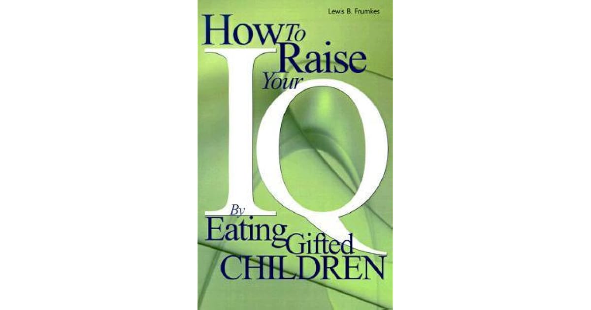 How to Raise Your I.Q. by Eating Gifted Children by Lewis Burke Frumkes