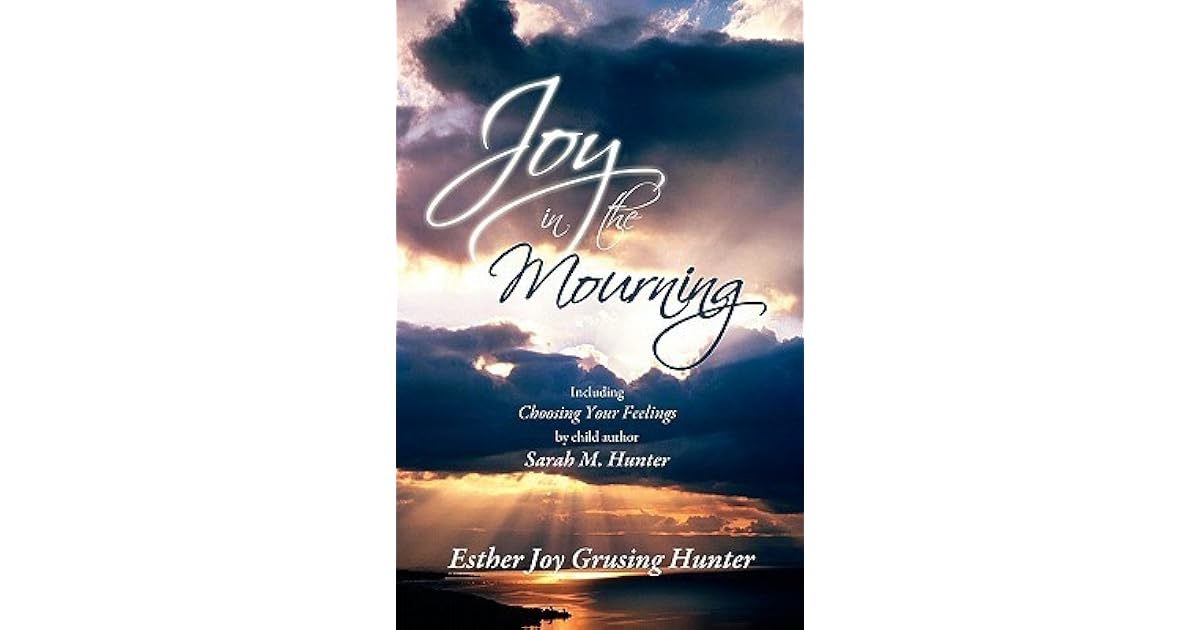 Joy in the Mourning: Including Choosing Your Feelings by Child Author ...