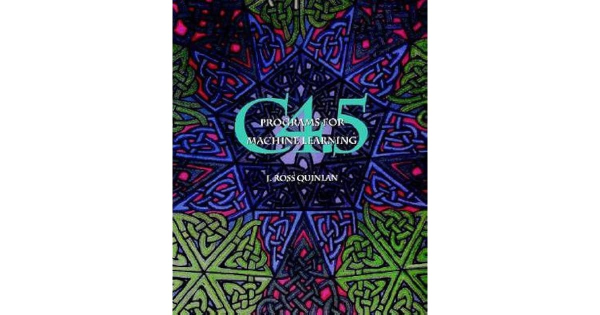 C4.5: Programs for Machine Learning by Ross Quinlan
