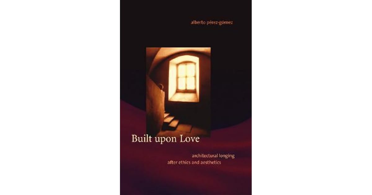 Built Upon Love: Architectural Longing After Ethics and Aesthetics by ...