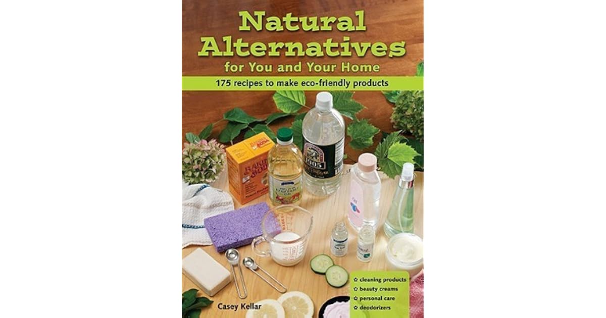 Natural Alternatives for You and Your Home: 175 Recipes to Make Eco ...