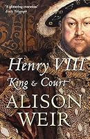 Henry VIII: The King and His Court by Alison Weir