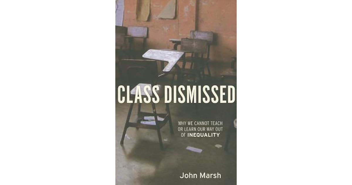 Class Dismissed: Why We Cannot Teach or Learn Our Way Out of Inequality ...
