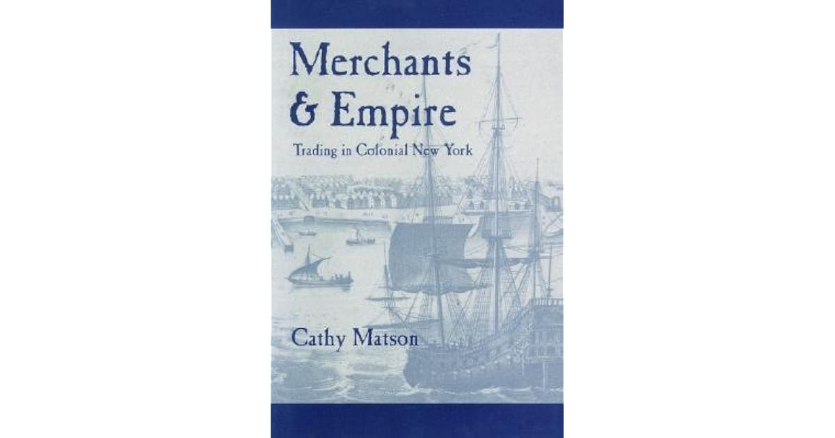 Merchants and Empire: Trading in Colonial New York by Cathy Matson