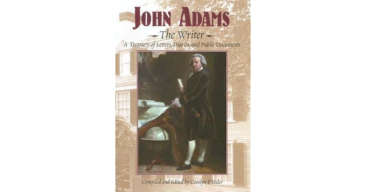 John Adams, the Writer: A Treasury of Letters, Diaries, and Public ...
