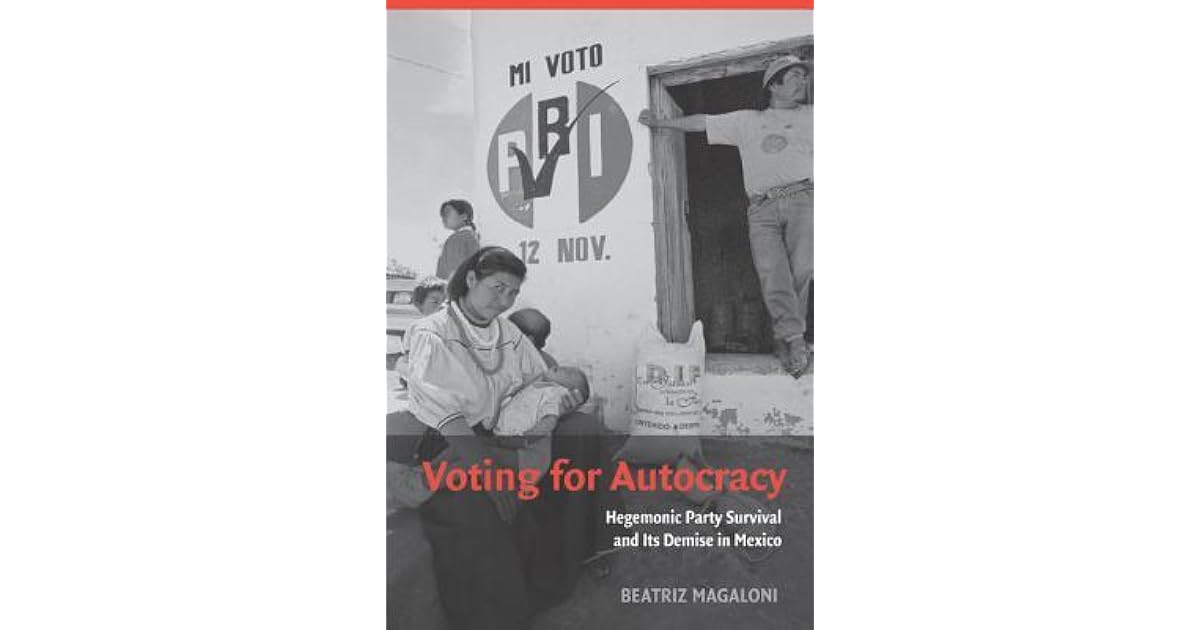 Voting For Autocracy: Hegemonic Party Survival And Its Demise In Mexico ...
