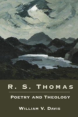 R. S. Thomas: Poetry and Theology by William Virgil Davis