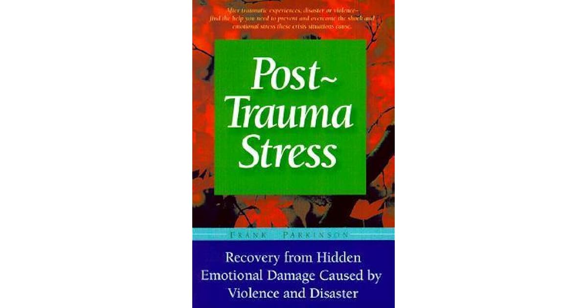 Post-trauma Stress: Reduce Long-term Effects And Hidden Emotional ...