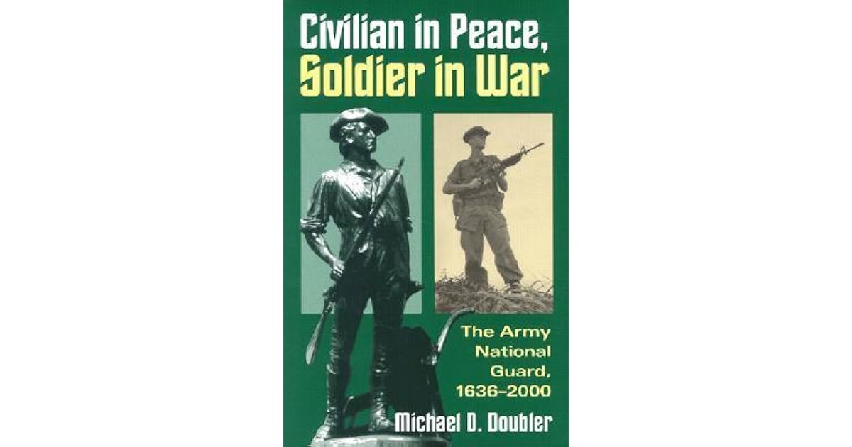 Civilian in Peace, Soldier in War: The Army National Guard, 1636-2000 ...