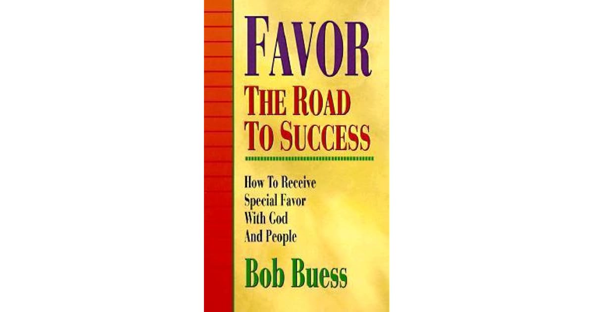 Favor, the Road to Success: How to Receive Special Favor with God and ...