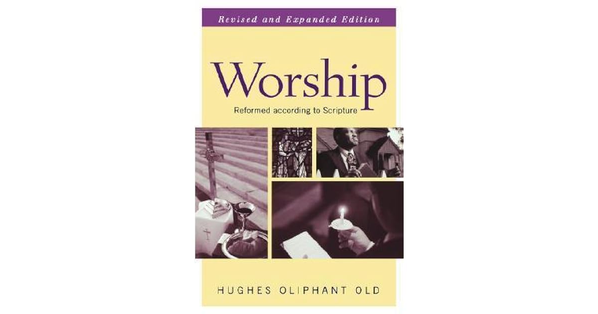 Worship: Reformed According to Scripture by Hughes Oliphant Old