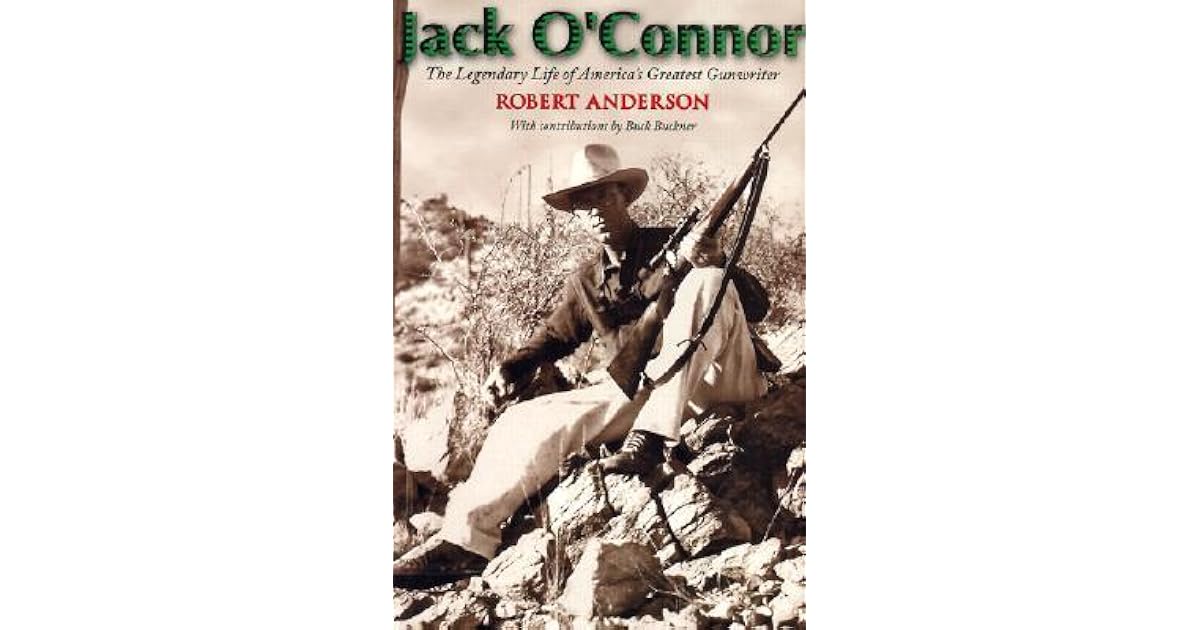 Jack O'Connor: The Legendary Life of America's Greatest Gunwriter by ...
