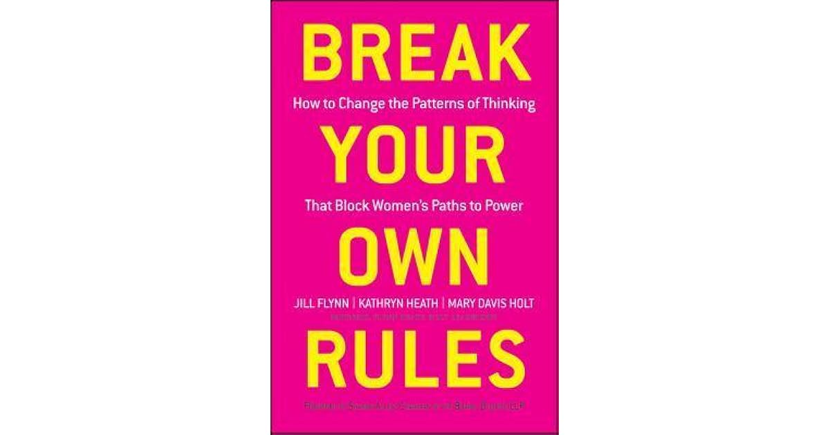 Break Your Own Rules How To Change The Patterns Of Thinking That Block Women s Paths To Power break-your-own-rules-how-to-change-the-patterns-of-thinking-that-block-women-s-paths-to-power