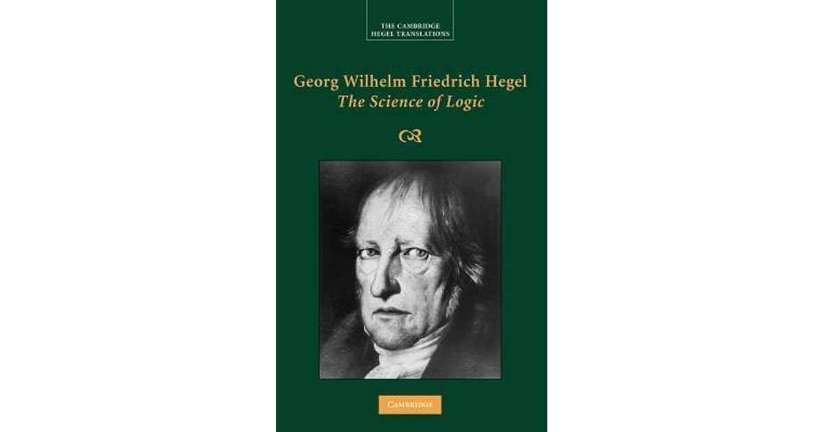 The Science of Logic by Georg Wilhelm Friedrich Hegel