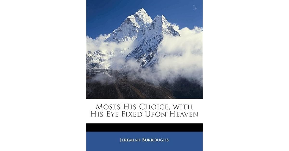 Moses His Choice, with His Eye Fixed Upon Heaven by Jeremiah Burroughs