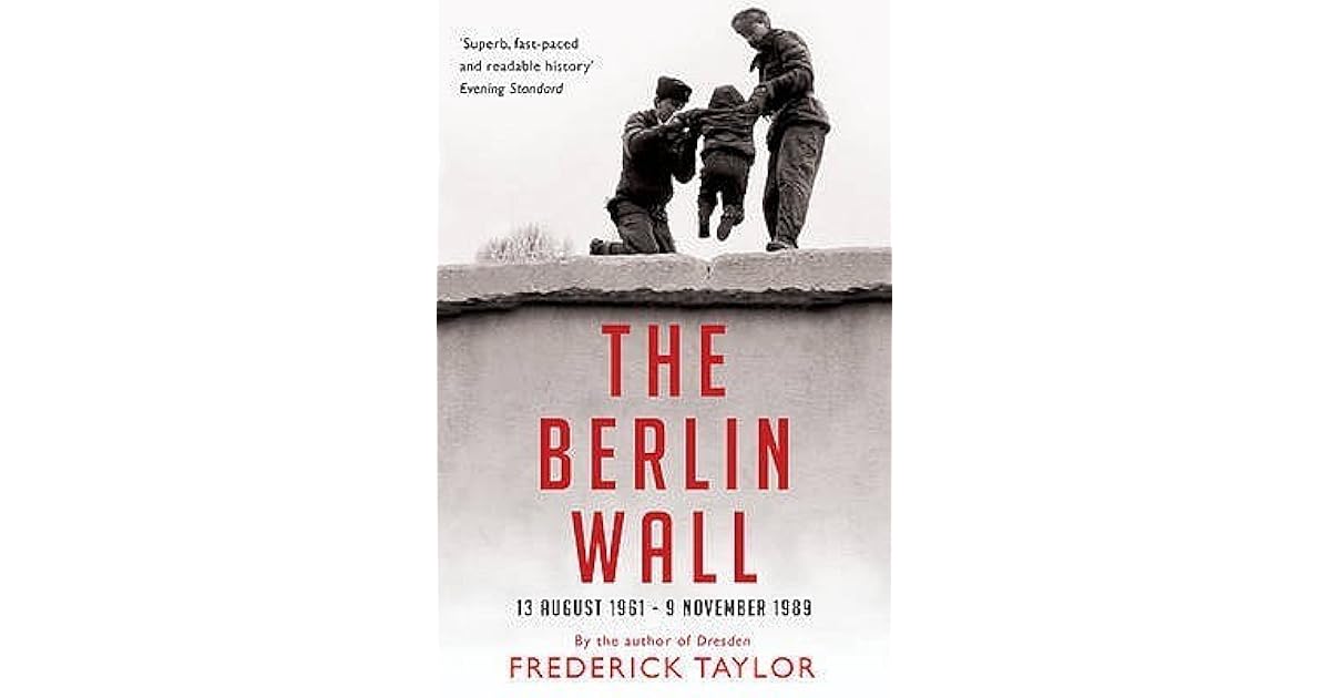The Berlin Wall: 13 August 1961 9 November 1989 by Frederick Taylor