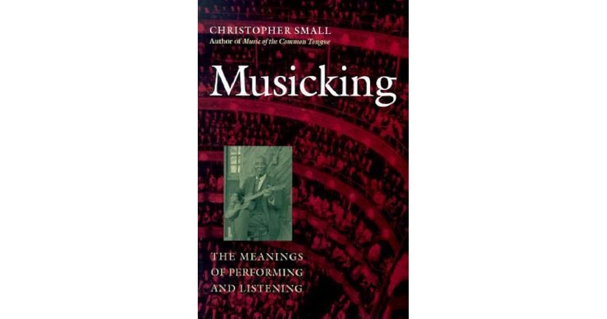 Musicking: The Meanings of Performing and Listening by Christopher Small