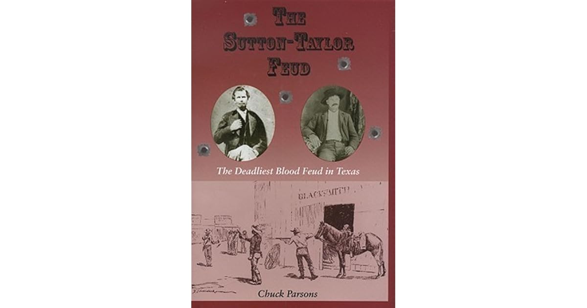 The Sutton-Taylor Feud: The Deadliest Blood Feud in Texas by Chuck Parsons