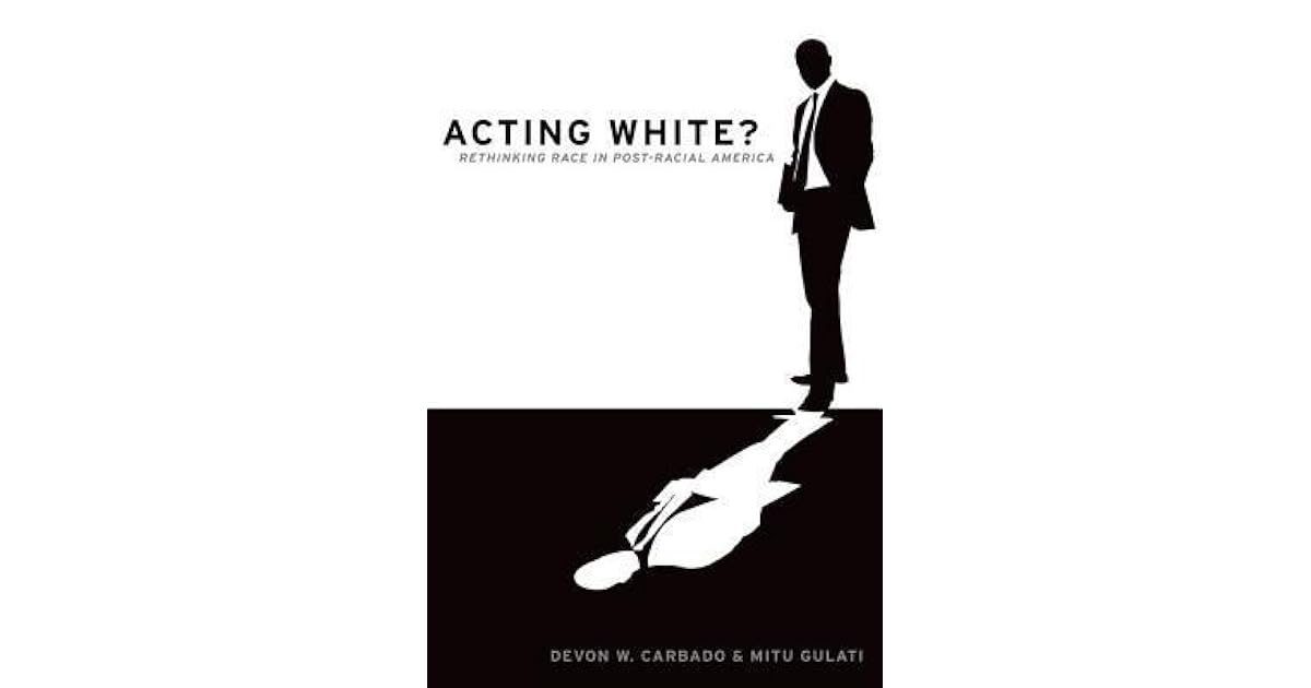 Acting White?: Rethinking Race in "Post-Racial" America by Devon W. Carbado