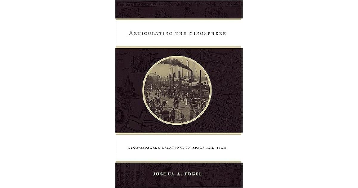 Articulating the Sinosphere: Sino-Japanese Relations in Space and Time ...